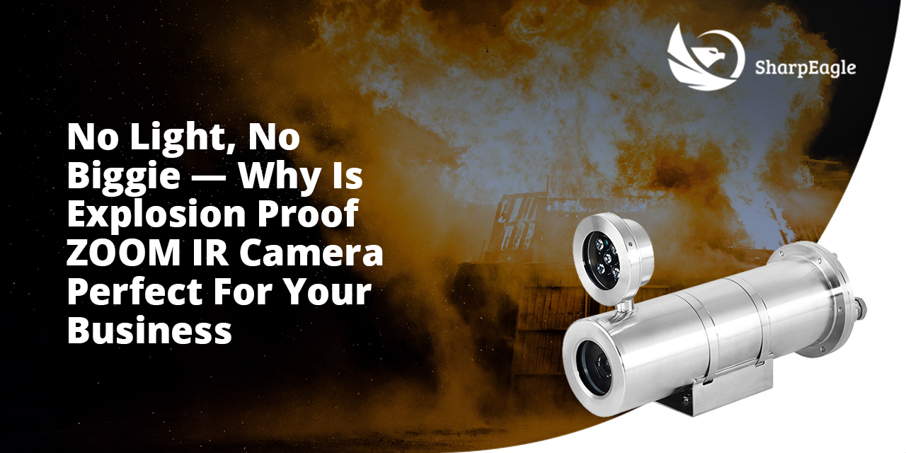 Why Is Explosion Proof ZOOM IR Camera Perfect For Your Business | Sharpeagle